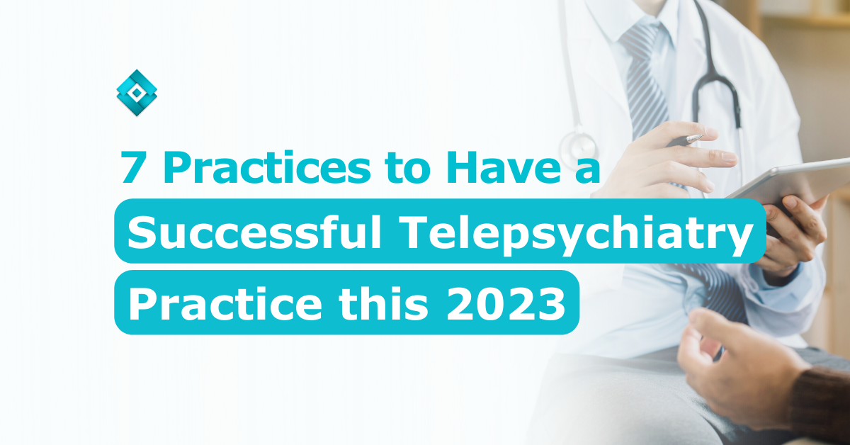 7 Practices to Have a Successful Telepsychiatry Practice this 2023 ...